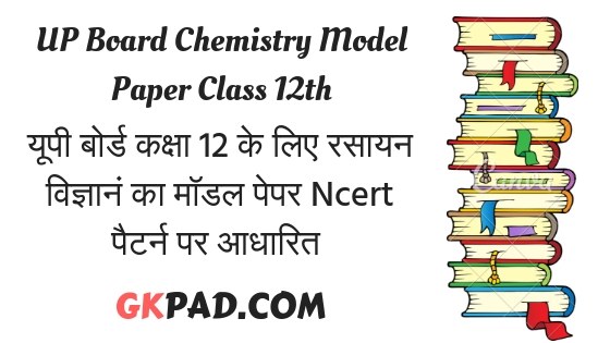 UP Board Class 12 Chemistry Model Paper 2021 - GKPAD.COM